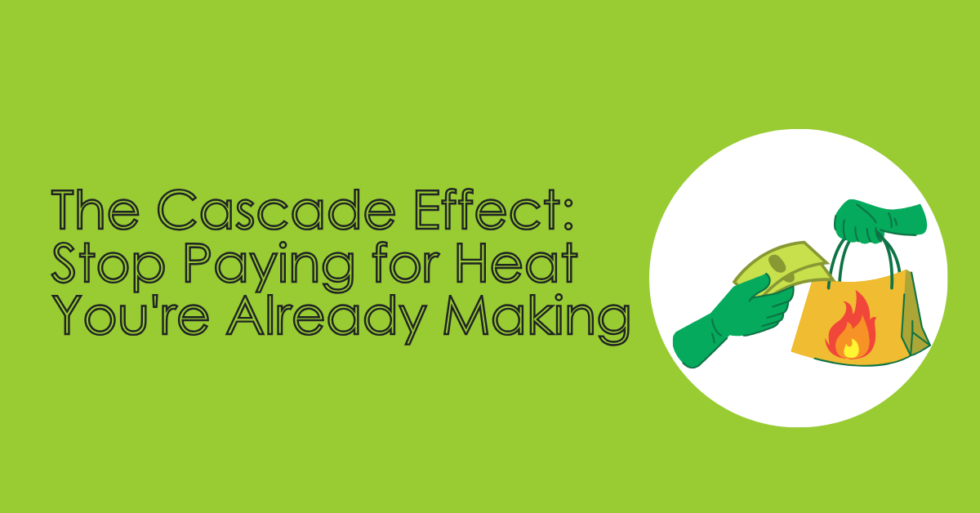 The Cascade Effect: Stop Paying for Heat You're Already Making ...